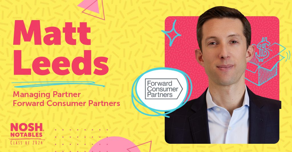 Nosh Notables 2024: Matt Leeds, Forward Consumer Partners